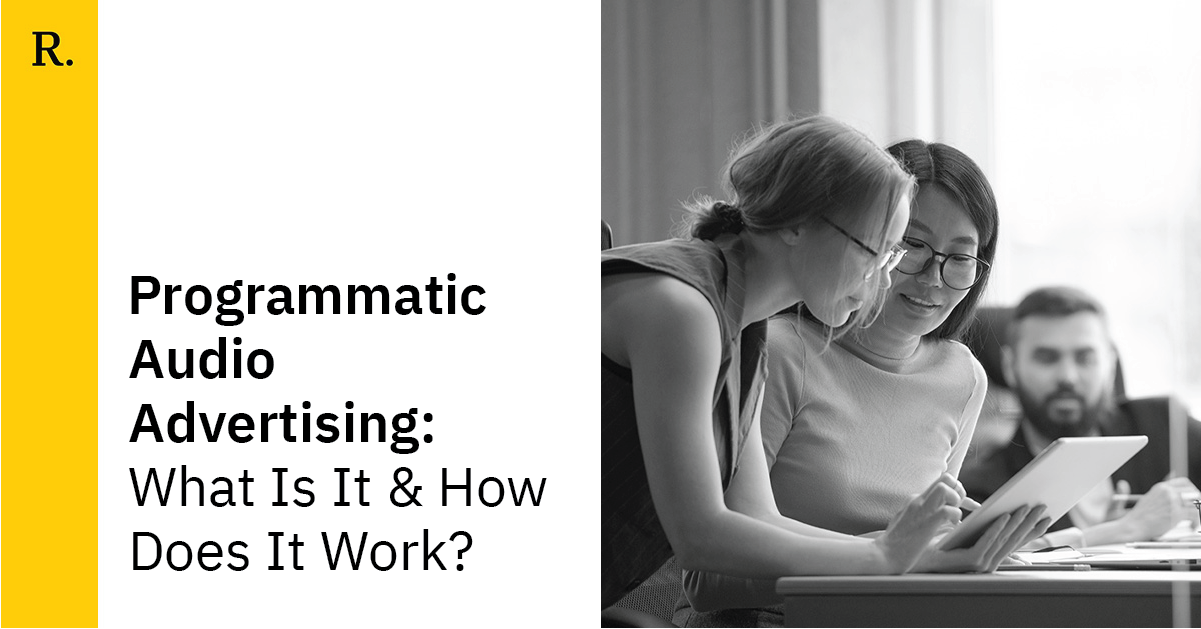 Programmatic Audio Advertising: What Is It & How Does It Work? | Rumblr Growth Advisory