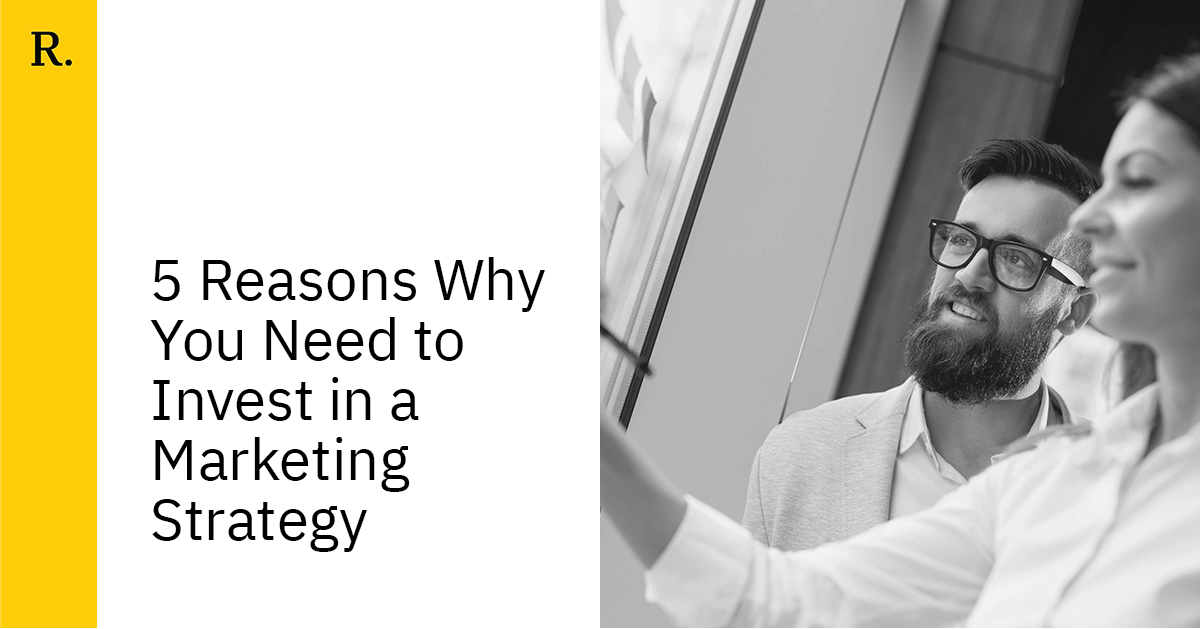 5 Reasons Why You Need to Invest in a Marketing Strategy